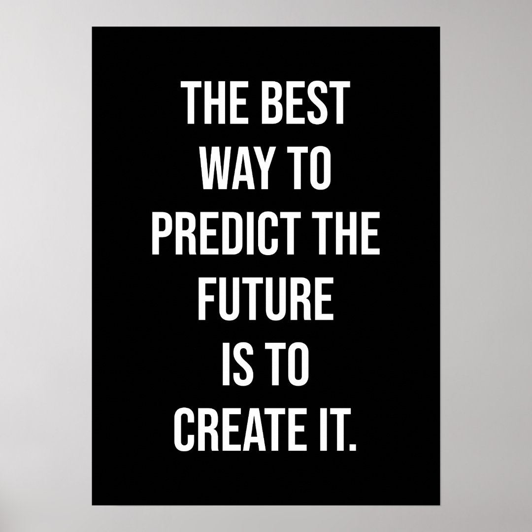 Best Way To Predict The Future Is To Create It Poster | Zazzle