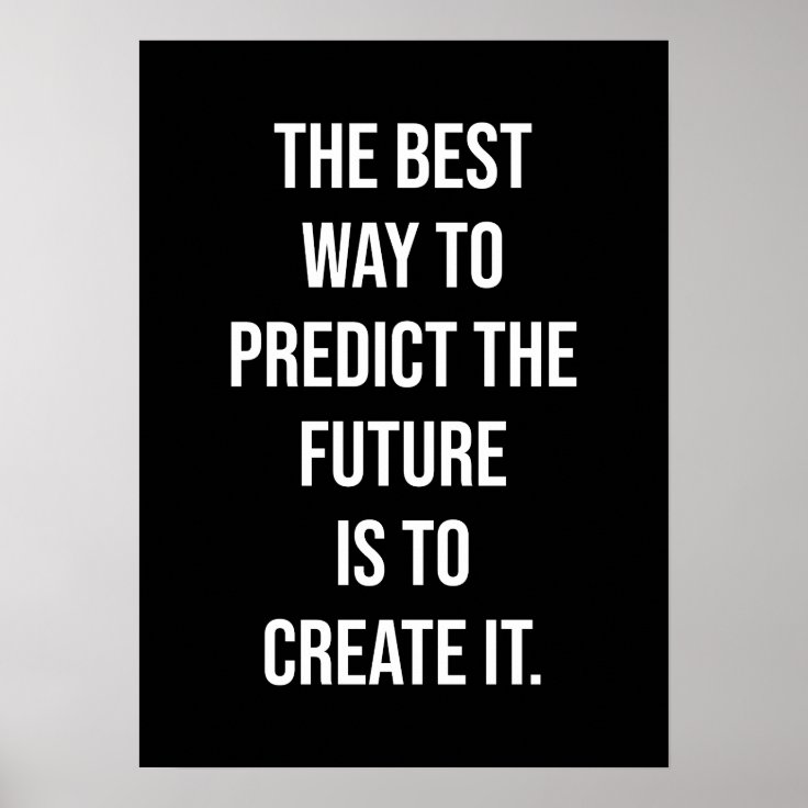 Best Way To Predict The Future Is To Create It Poster | Zazzle