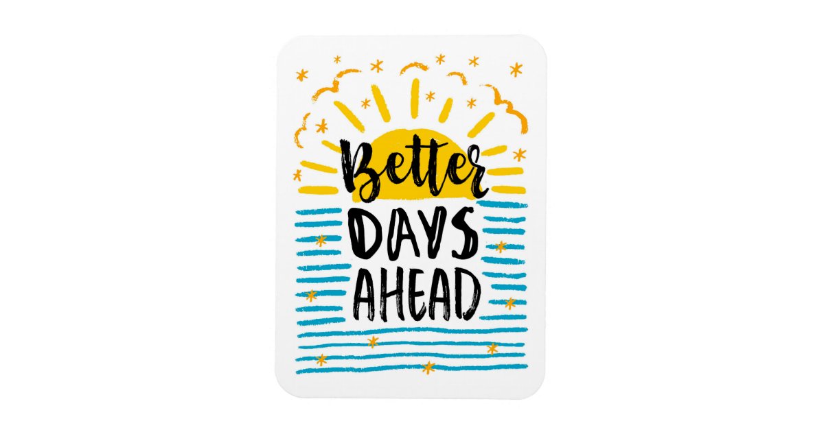 Better Days Ahead Magnet | Zazzle