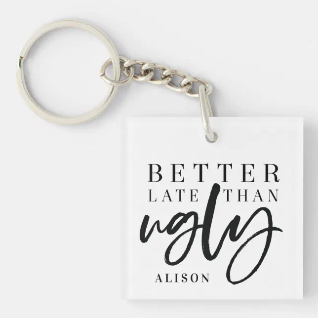 Better late than ugly. keychain | Zazzle