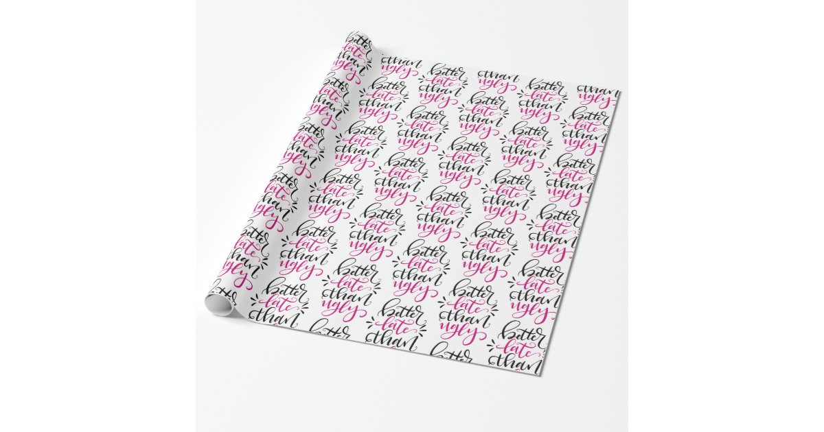 Better Late Than Ugly Wrapping Paper | Zazzle