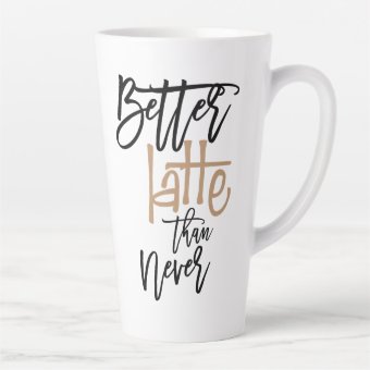 Better Latte Than Never Amusing Coffee Quote Latte Mug | Zazzle
