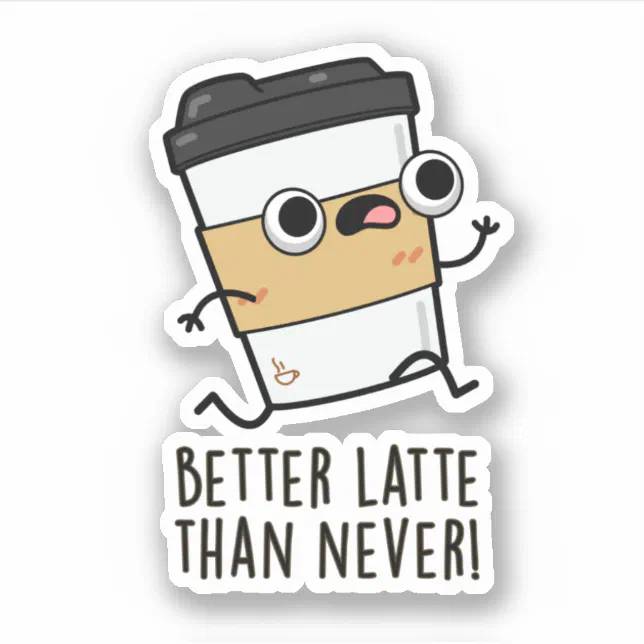 Better Latte Than Never Funny Coffee Pun Sticker | Zazzle