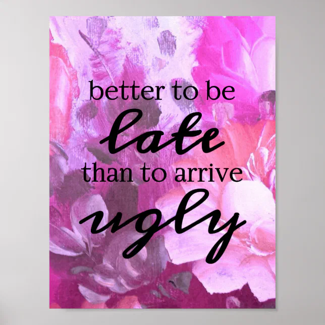 Better to be late than to arrive ugly poster | Zazzle