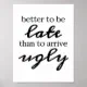 Better to be late than to arrive ugly poster | Zazzle
