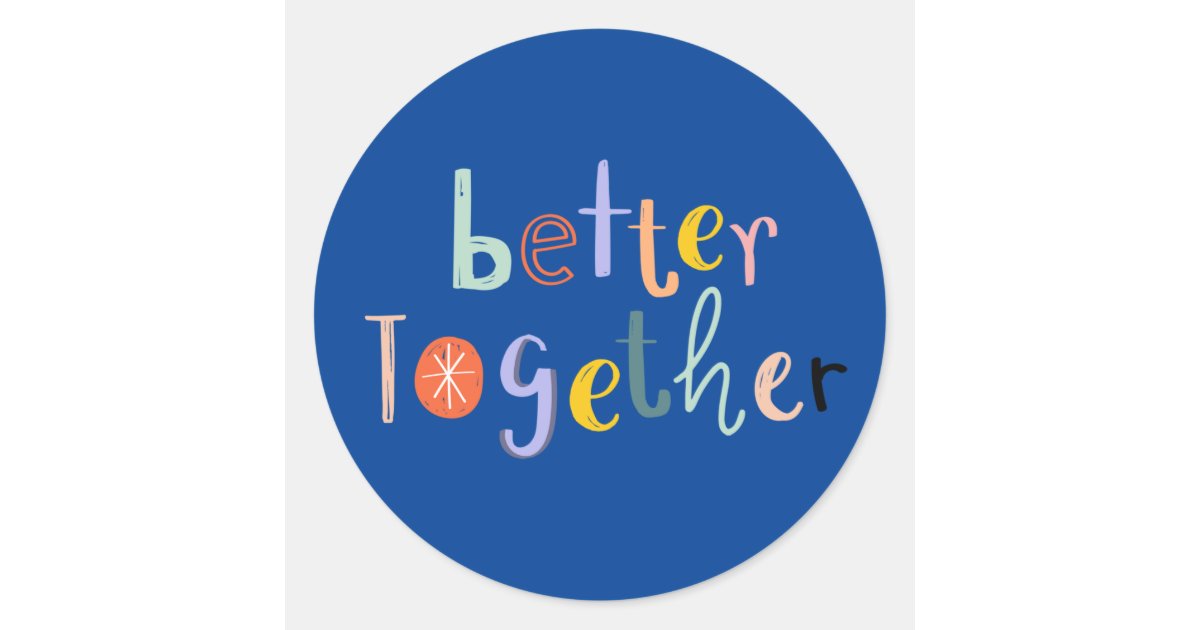 Better Together Classic Round Sticker | Zazzle