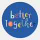 Better Together Classic Round Sticker | Zazzle