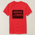 Beware of Trog Sign T-Shirt | Zazzle
