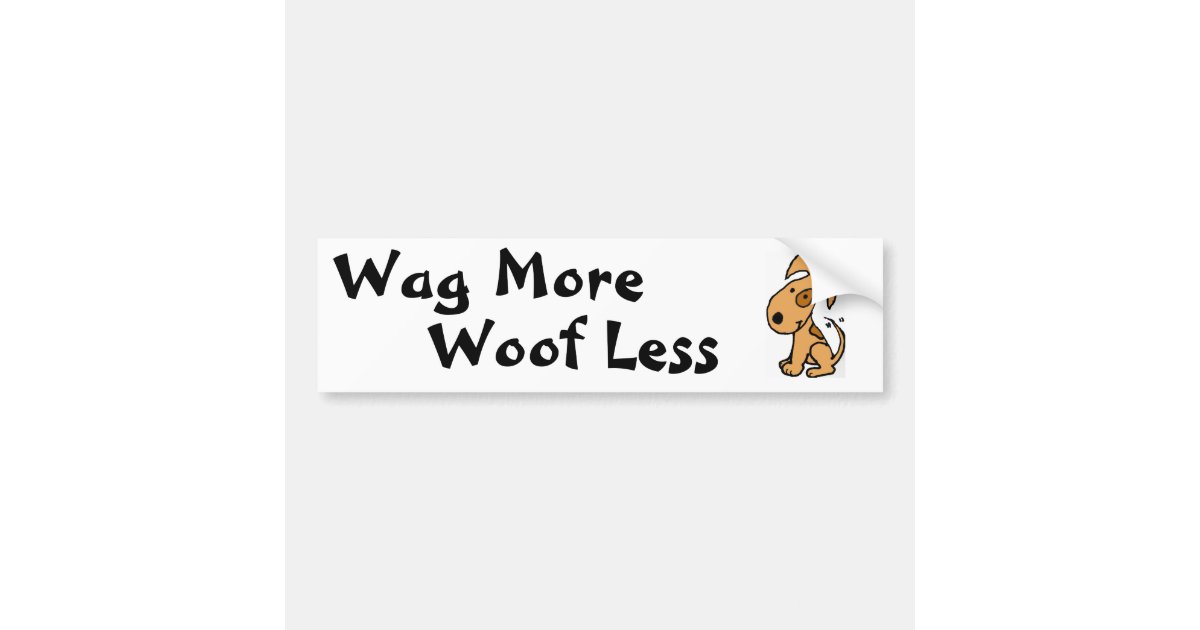 BH- Funny Wag More Woof Less Bumper Sticker | Zazzle