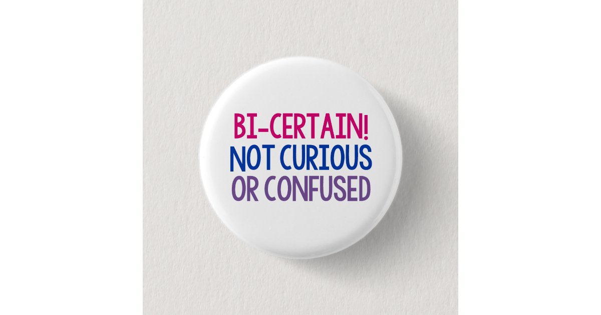 Bi Certain Not Curious or Confused Bisexual Pride Button | Zazzle