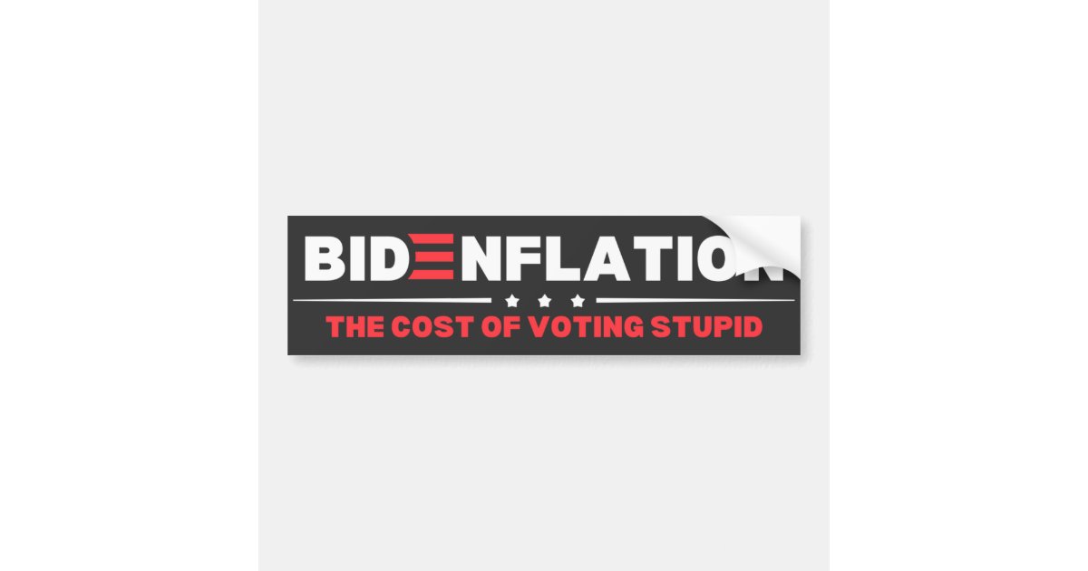 Bidenflation The Cost Of Voting Stupid Anti Biden Bumper Sticker | Zazzle