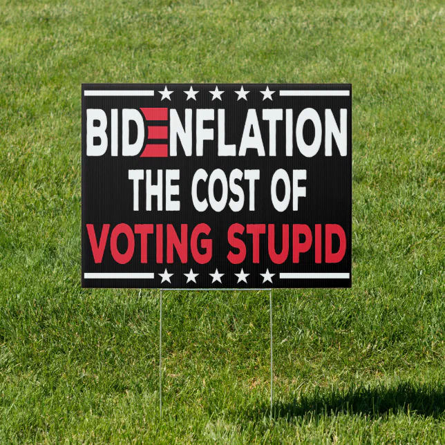 Bidenflation The Cost Of Voting Stupid Anti-Biden Sign | Zazzle