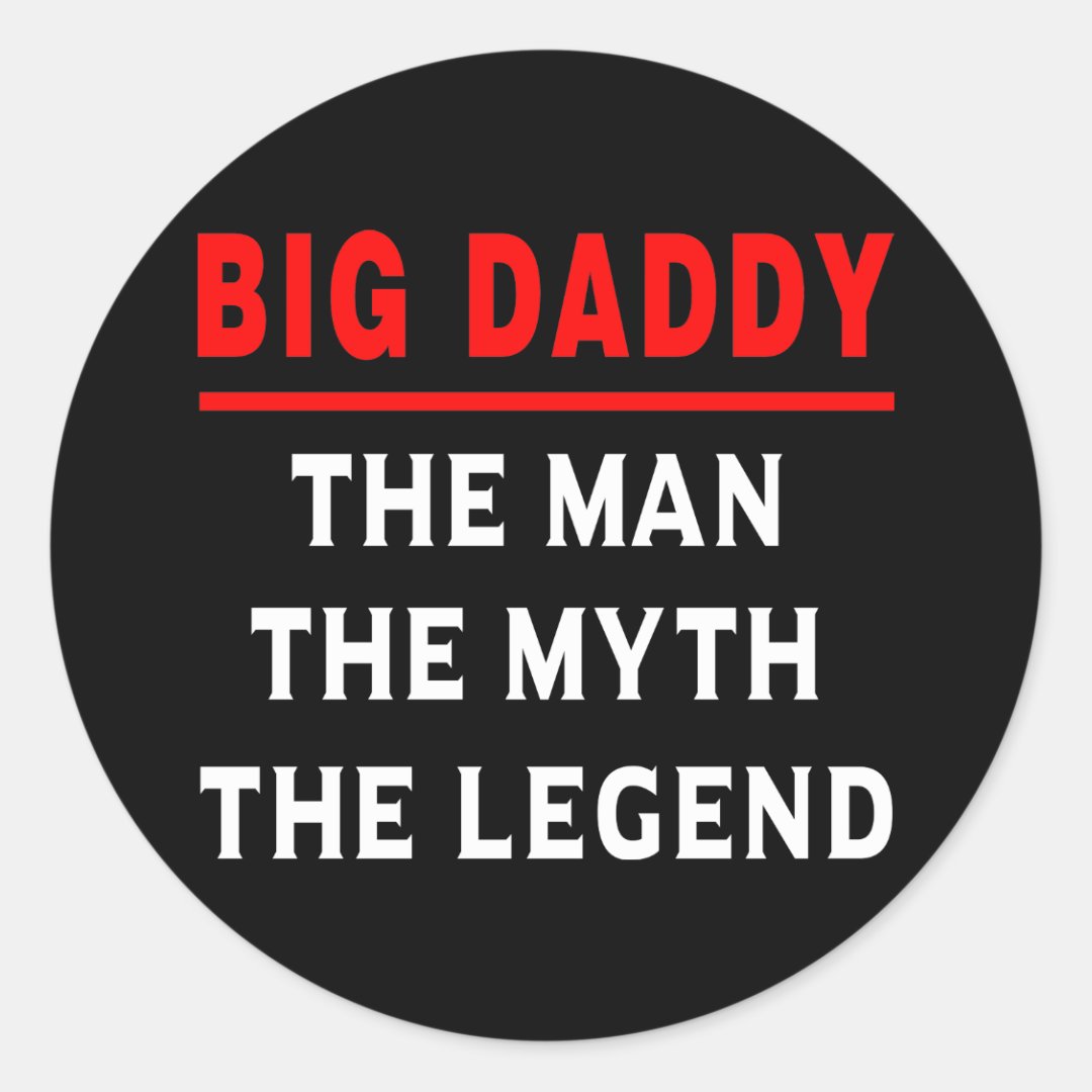 Big Daddy The Man The Myth The Legend Classic Round Sticker | Zazzle
