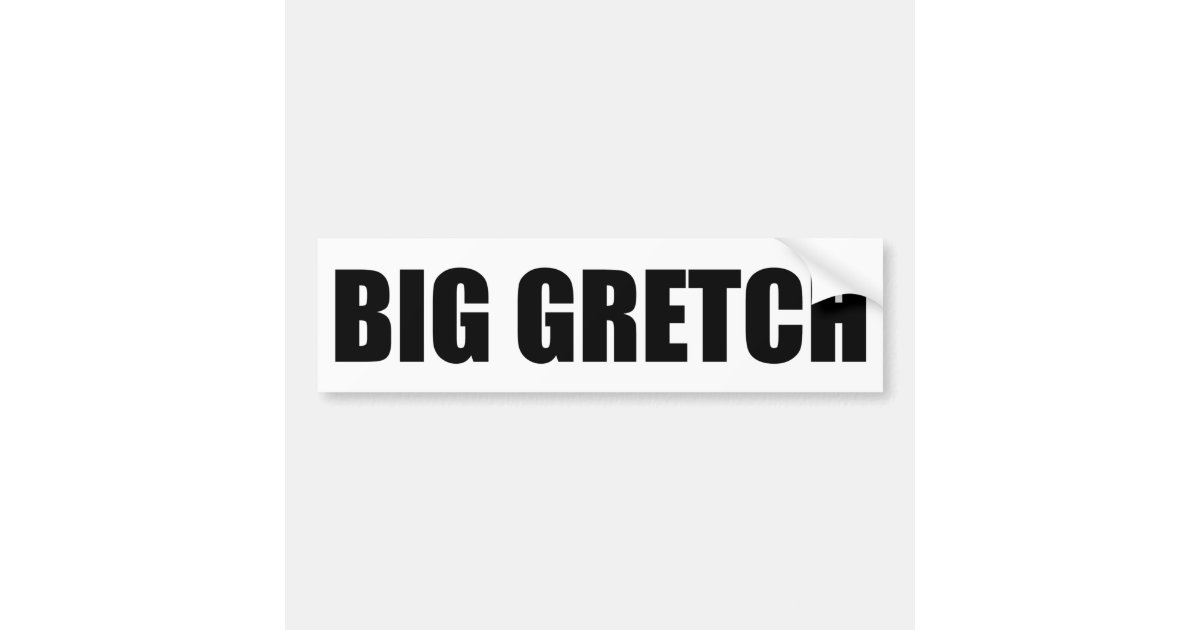 BIG GRETCH BUMPER STICKER | Zazzle