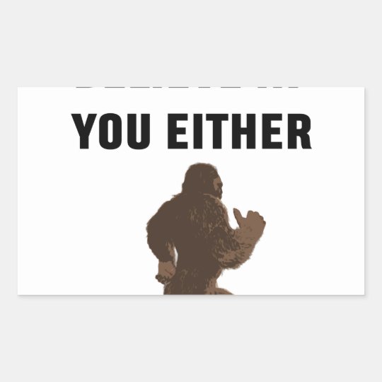 Bigfoot Doesn't Believe in You Either! Rectangular Sticker | Zazzle.com Bigfoot Doesn't Believe in You Either! Rectangular Sticker | Zazzle.com