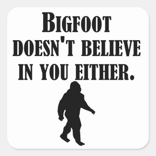 Bigfoot Doesn't Believe In You Either Square Sticker | Zazzle.com Bigfoot Doesn't Believe In You Either Square Sticker | Zazzle.com