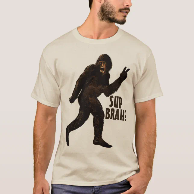 Bigfoot Sup Brah? T-Shirt | Zazzle