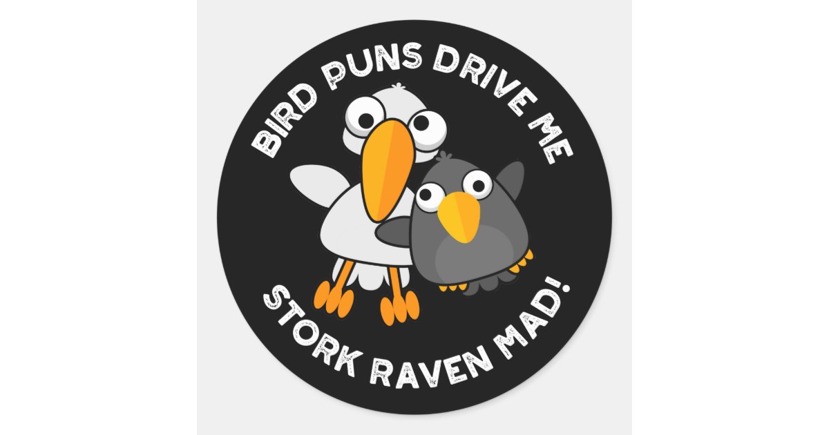 Bird Puns Drive Us Stork Raven Mad Funny Pun Classic Round Sticker | Zazzle