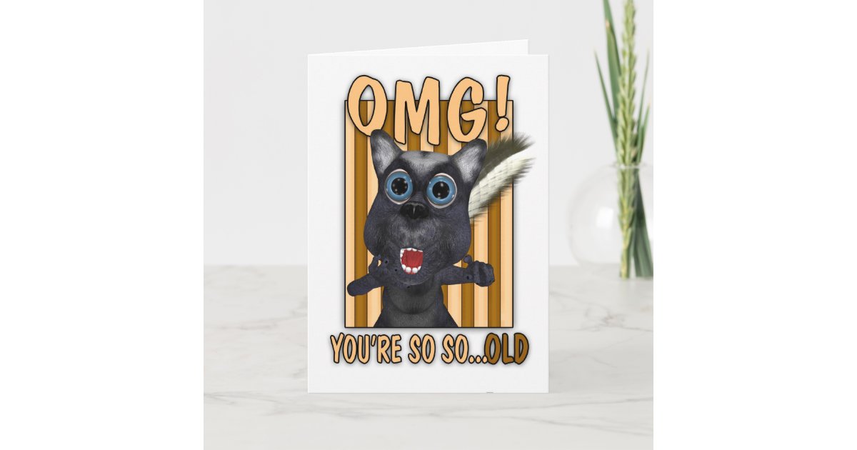 Birthday Card - OMG You're So So Old | Zazzle.com