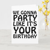 BIRTHDAY FUNNY WE GONNA PARTY LIKE IT'S YOUR CARDS | Zazzle