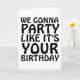 BIRTHDAY FUNNY WE GONNA PARTY LIKE IT'S YOUR CARDS | Zazzle