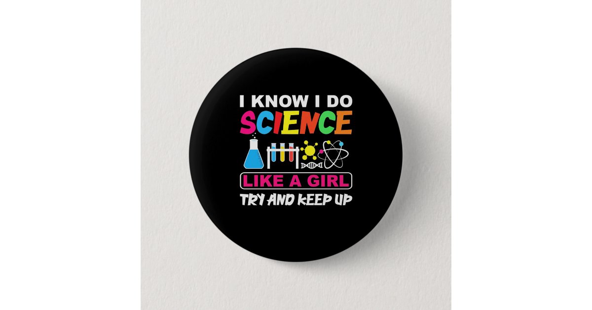 Birthday Gift | I Know I Do Science Like A Girl Button | Zazzle