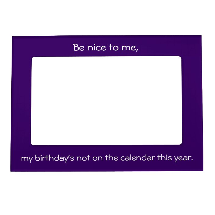 Birthday Not On Calendar Magnetic Frame | Zazzle.com