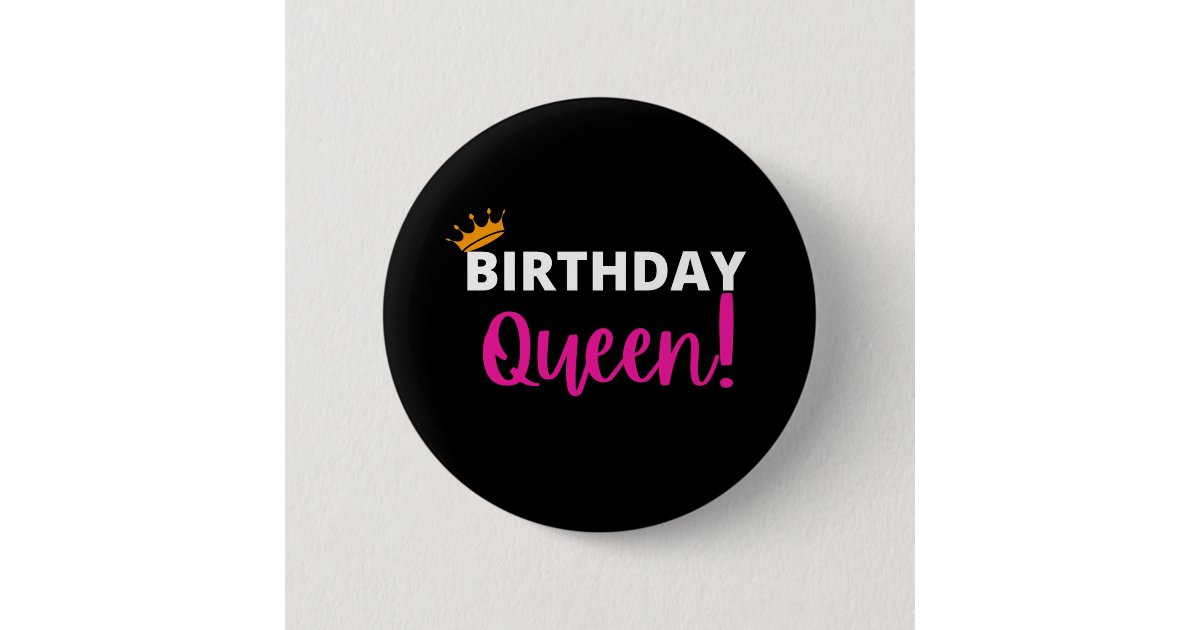BIRTHDAY QUEEN BUTTON | Zazzle