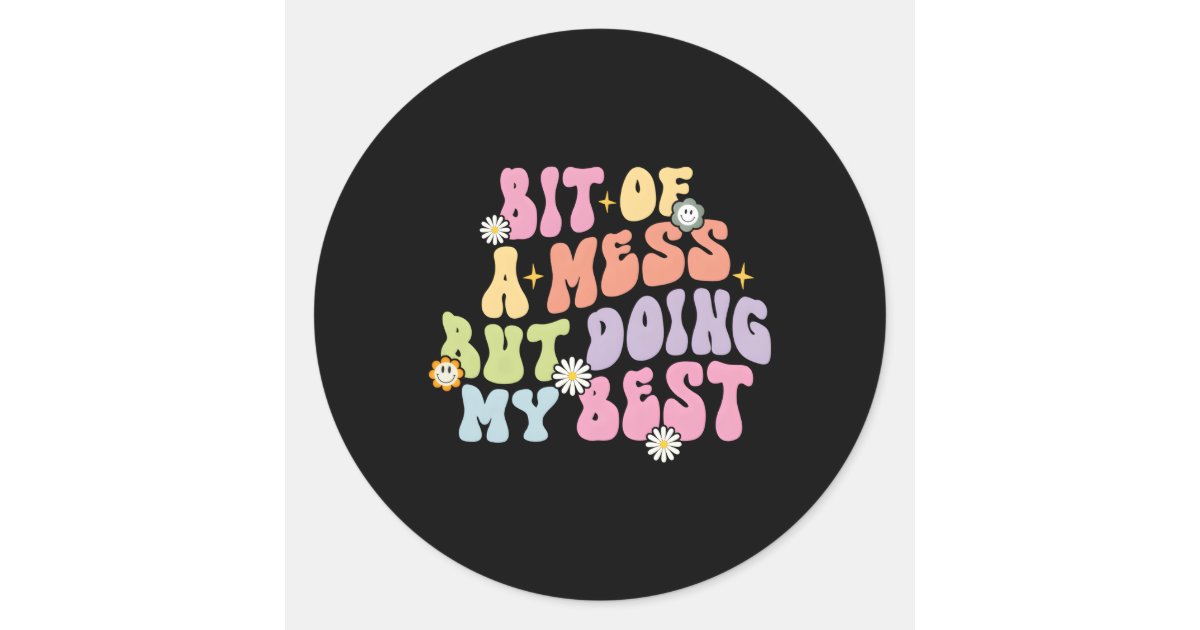 Bit Of A Mess But Doin' My Best Tal Health Classic Round Sticker | Zazzle