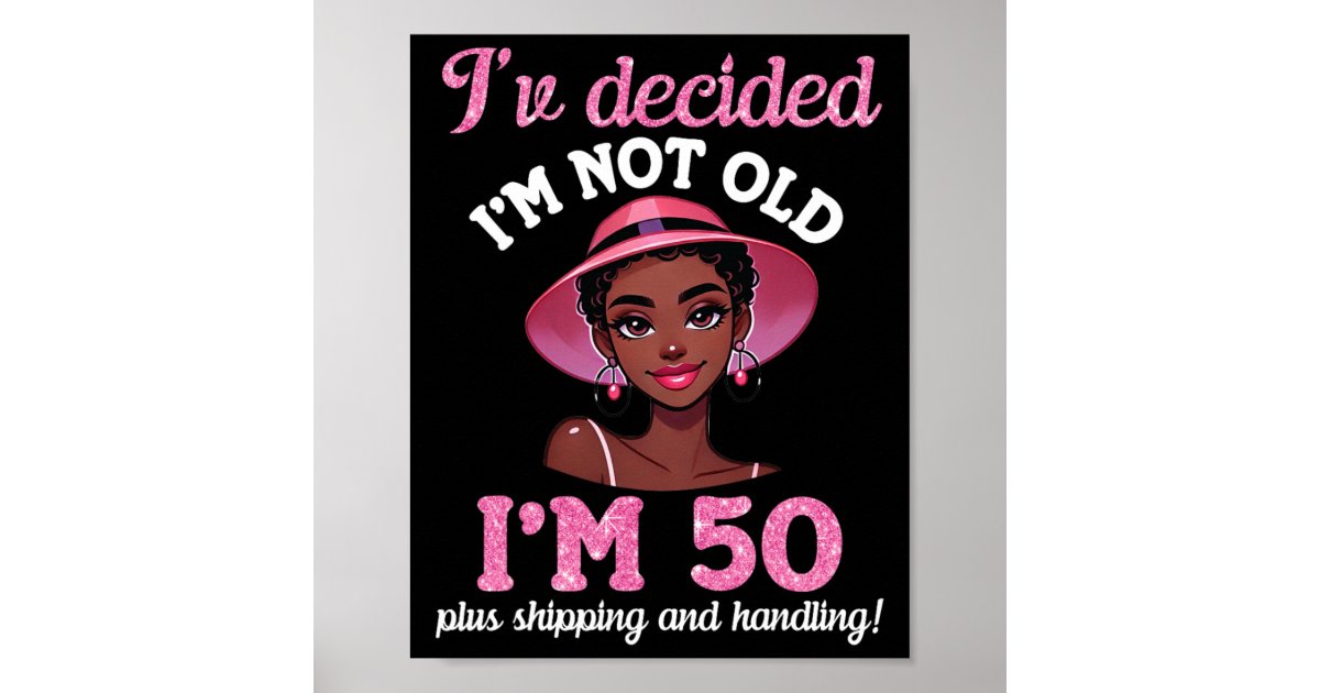 Black Girl I'm Not Old 50 Years Old Plus Shipping Poster | Zazzle
