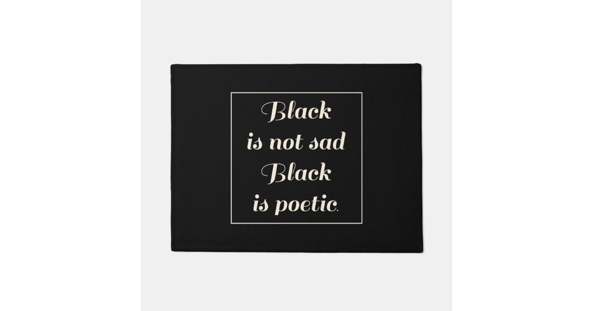 Black is not sad Black is poetic. Doormat | Zazzle