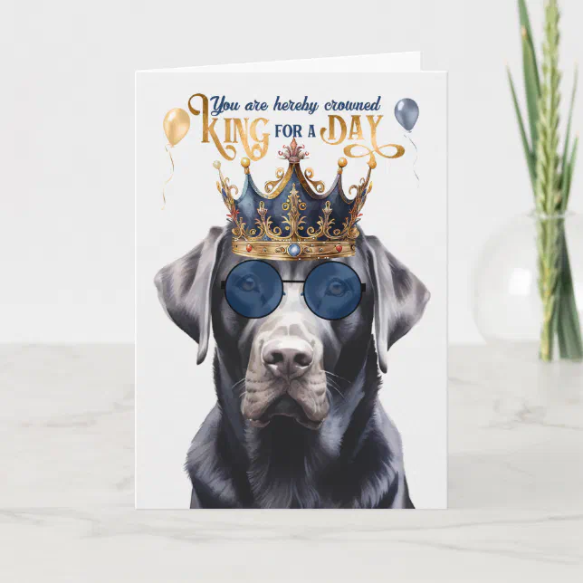 Black Labrador Dog King for a Day Funny Birthday Card | Zazzle