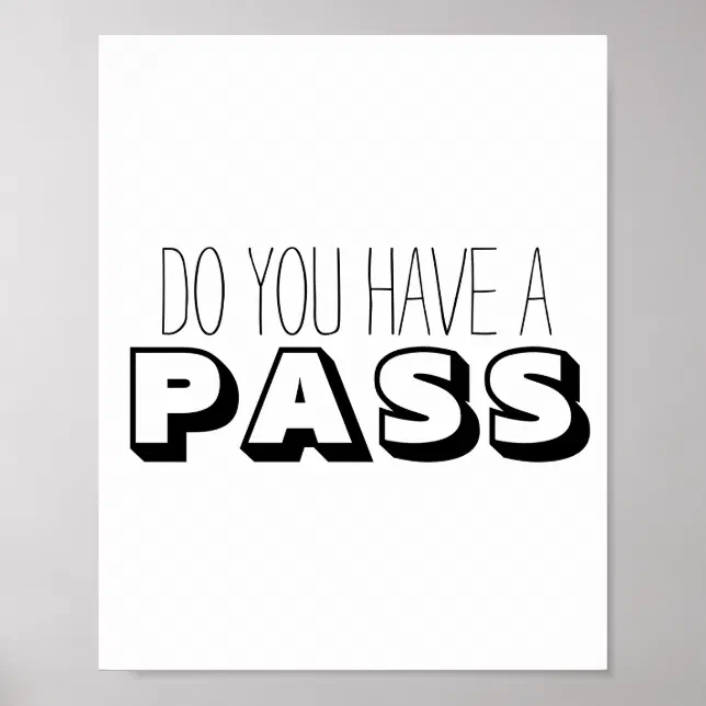 Black White Typography Do You Have a Pass Poster | Zazzle