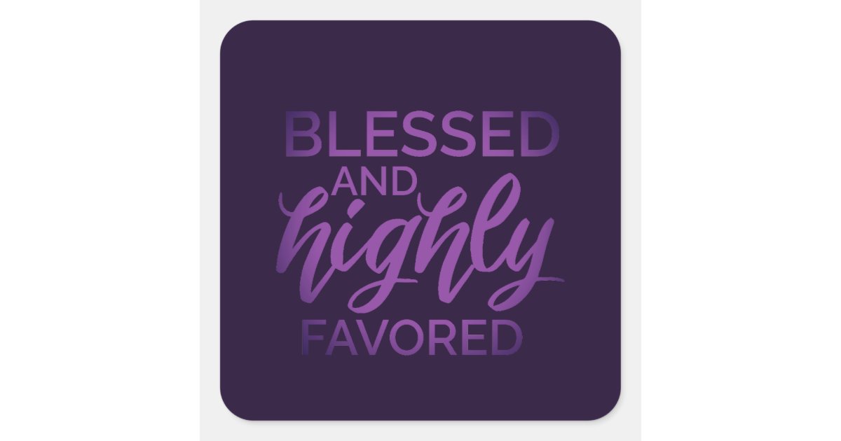 Blessed and Highly Favored Square Sticker | Zazzle