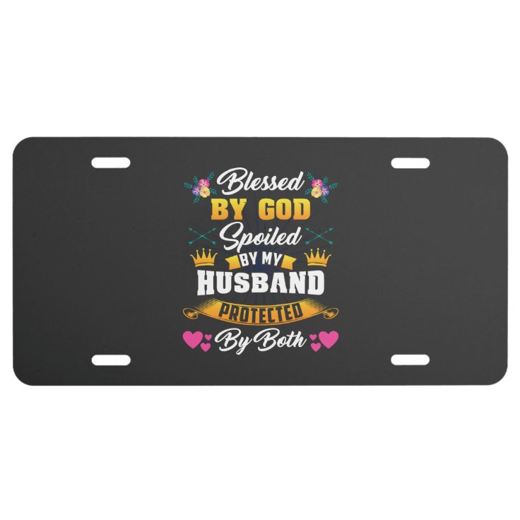 Blessed By God Spoiled By My Husband License Plate | Zazzle