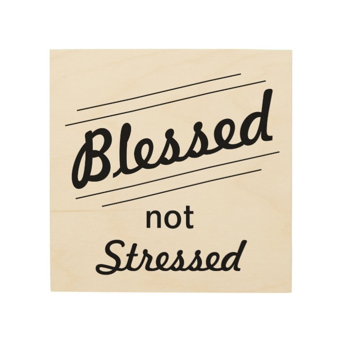 Blessed not Stressed Wood Wall Art | Zazzle.com