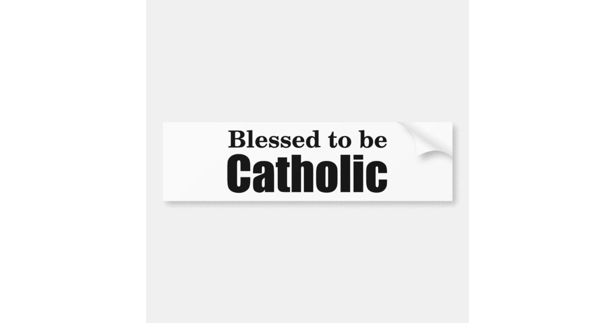 Blessed to be Catholic Bumper Sticker | Zazzle