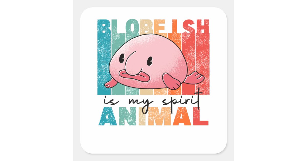 Blobfish Is My Spirit Animal - Funny Blobfish Square Sticker | Zazzle