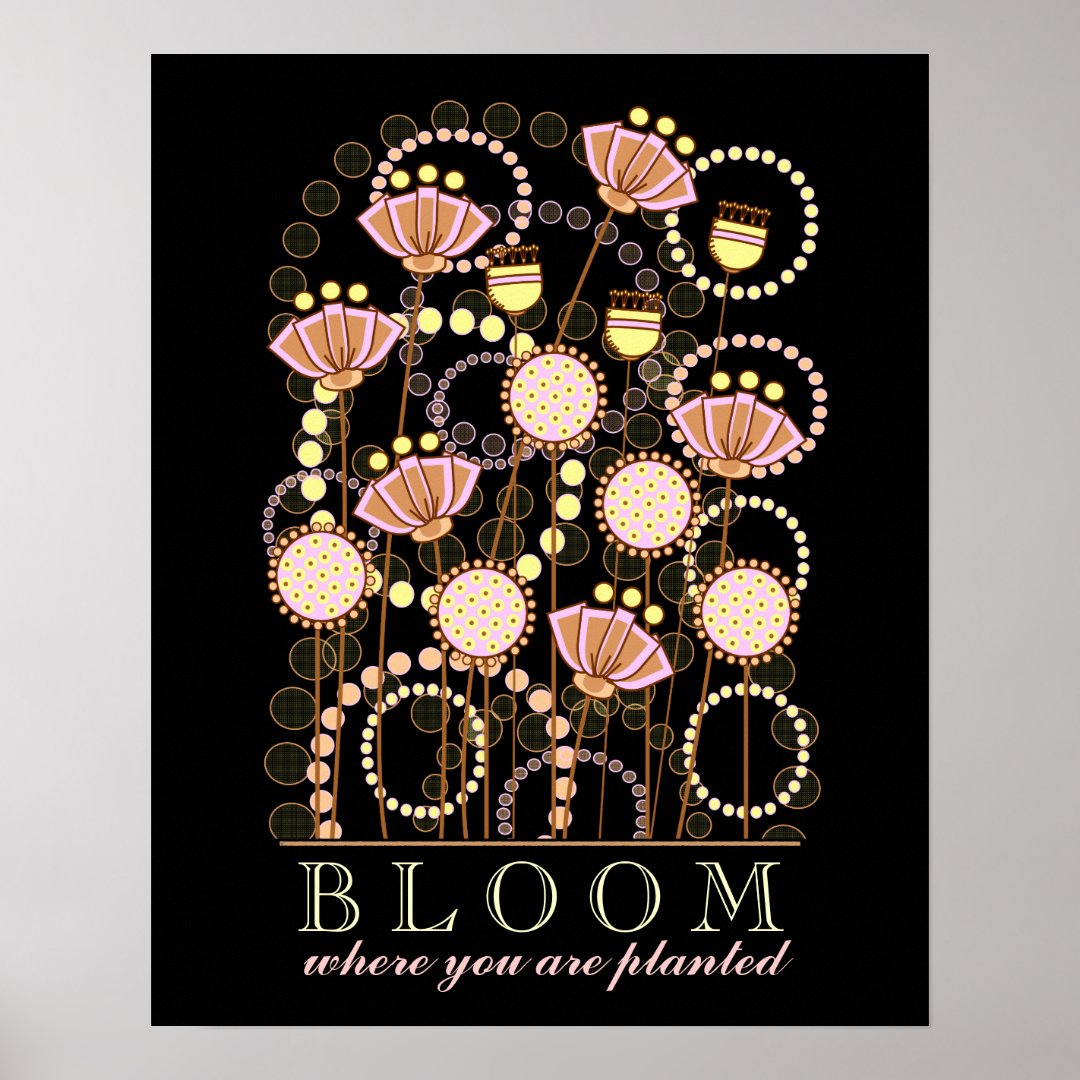 BLOOM where you are planted Poster | Zazzle