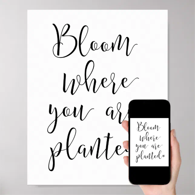 Bloom where you are planted Poster | Zazzle