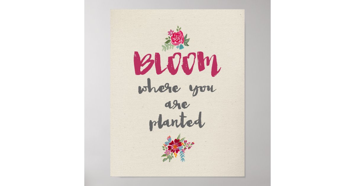Bloom Where You are Planted Poster | Zazzle