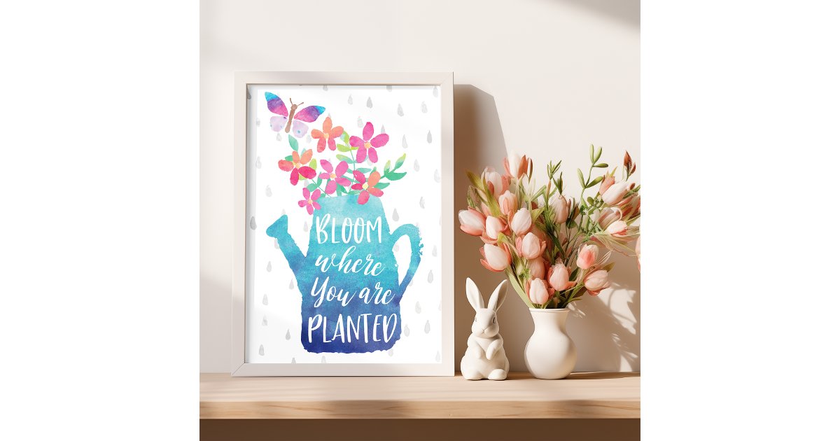 Bloom Where You Are Planted Poster | Zazzle