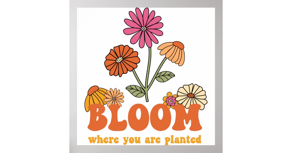 Bloom Where You Are Planted Poster | Zazzle