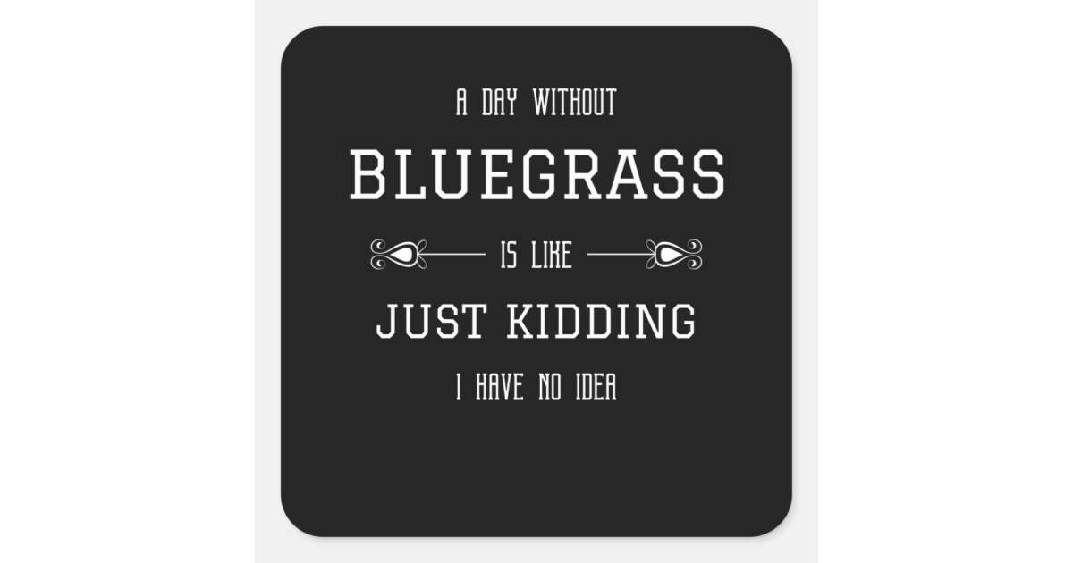 Bluegrass Funny Quote Sayings Square Sticker | Zazzle
