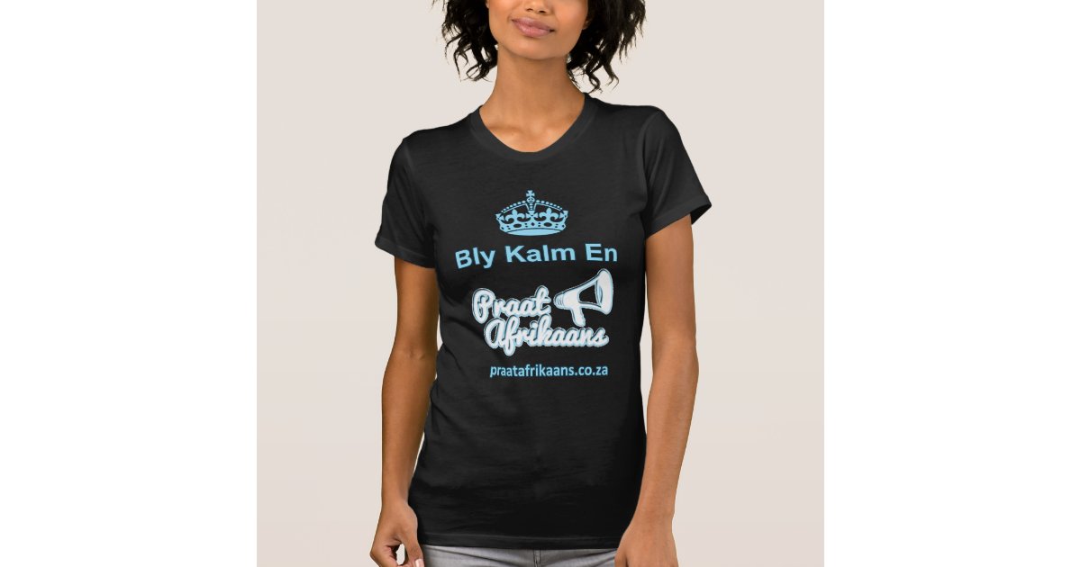 Bly-Kalm-En-Praat-Afrikaans T-Shirt | Zazzle