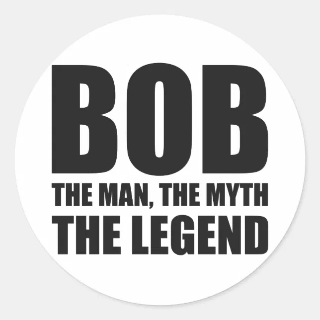 Bob The Man The Myth The Legend Classic Round Sticker | Zazzle
