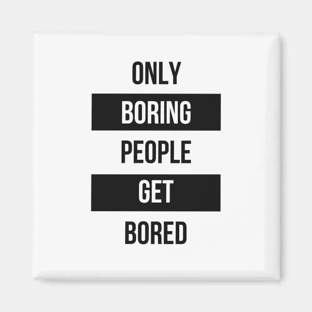 Bold Sarcastic quote ONLY boring people get bored Magnet | Zazzle