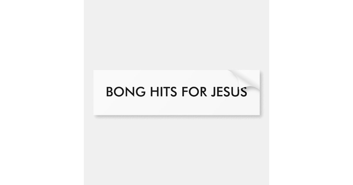 BONG HITS FOR JESUS BUMPER STICKER | Zazzle