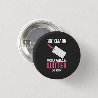 Bookmark You Mean Quitter Strip Button | Zazzle