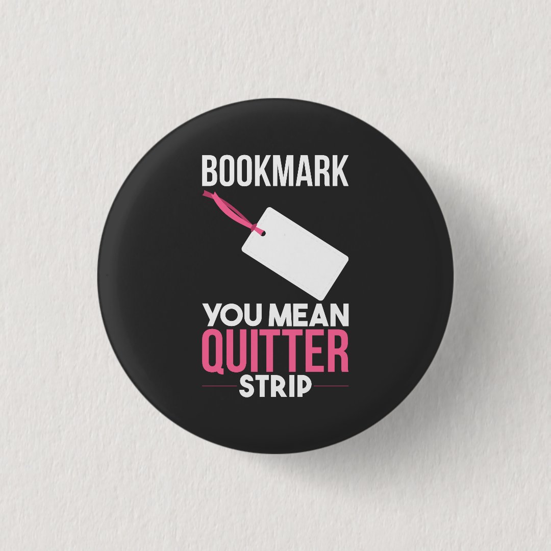 Bookmark You Mean Quitter Strip Button | Zazzle